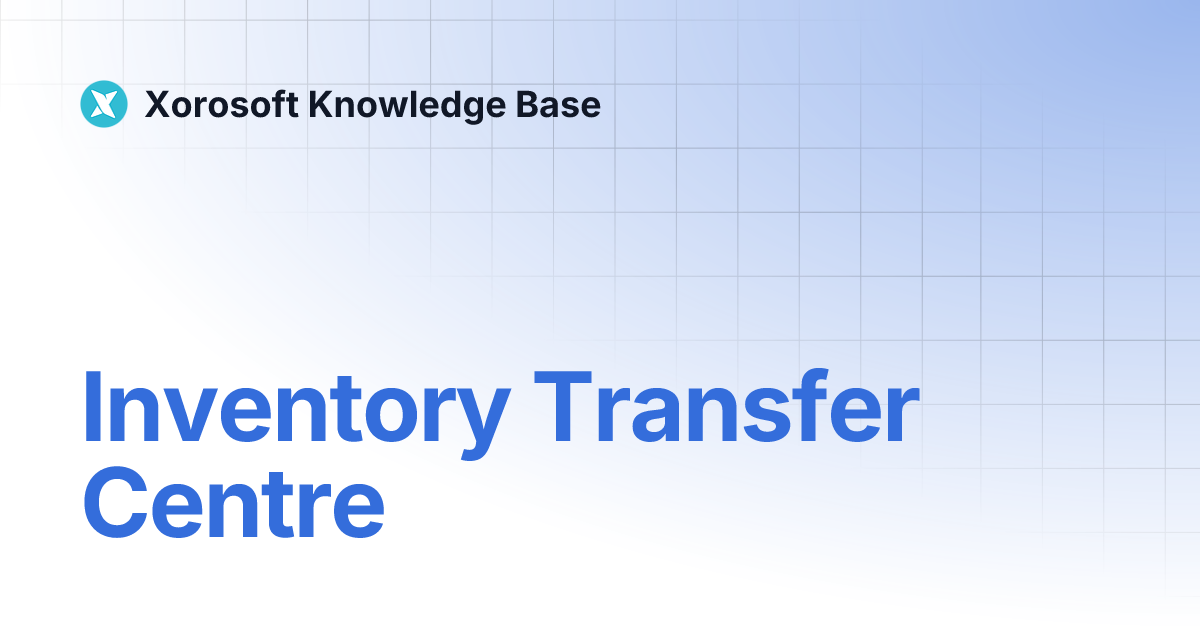 Inventory Transfer Centre | Xorosoft Knowledge Base