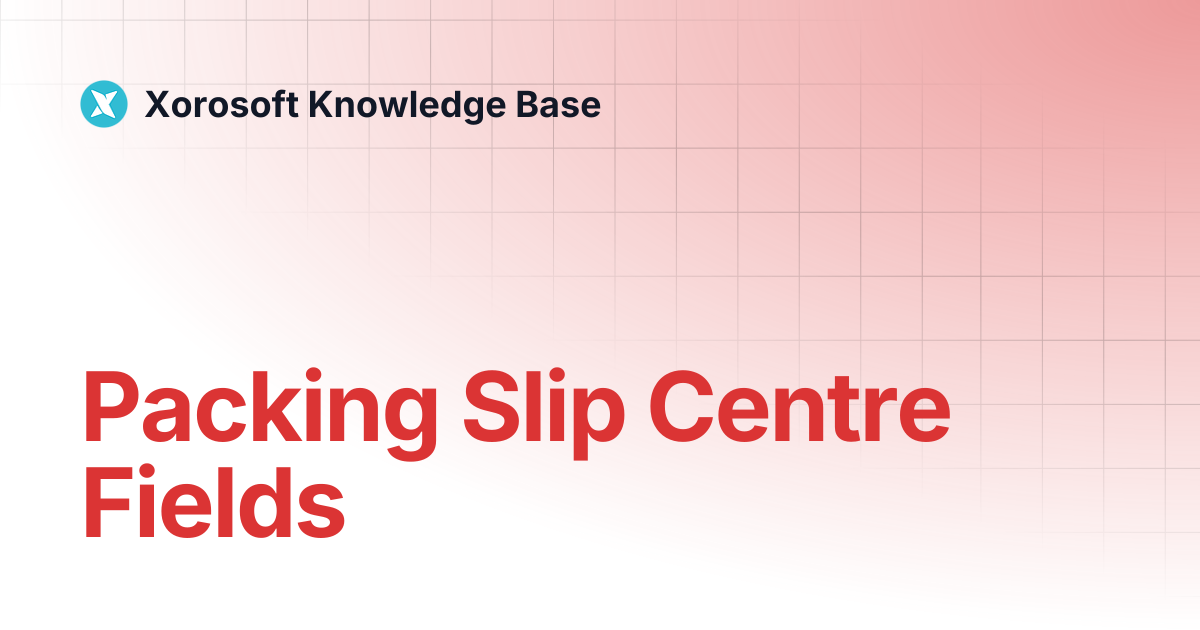 Packing Slip Centre Fields Xorosoft Knowledge Base 7546