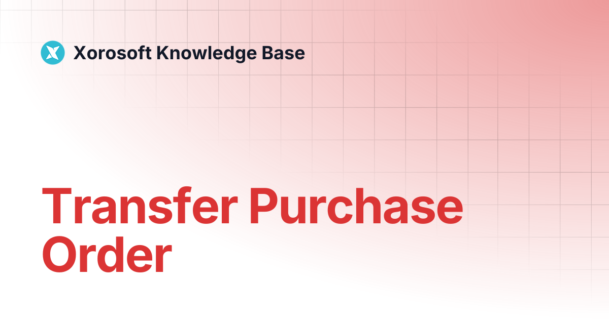 Transfer Purchase Order | Xorosoft Knowledge Base