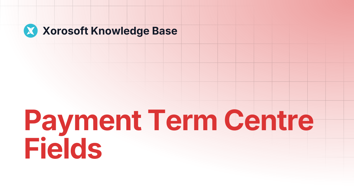 Payment Term Centre Fields Xorosoft Knowledge Base 9896