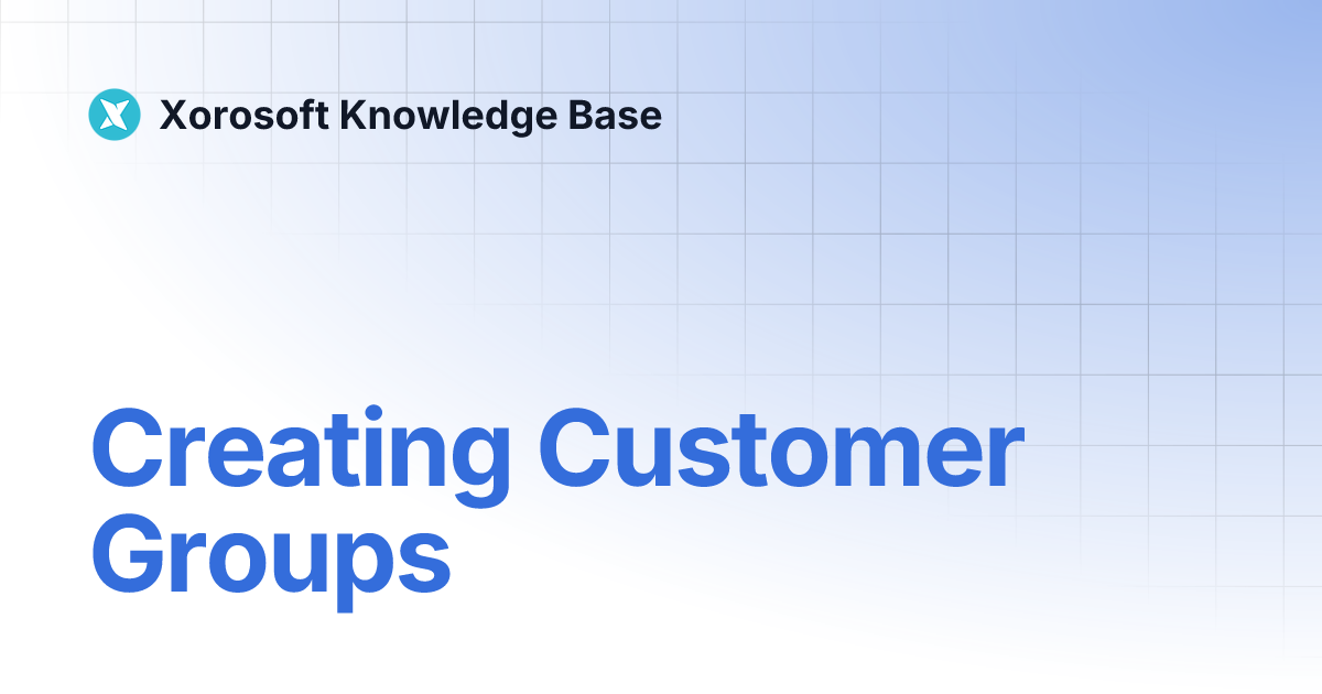 Creating Customer Groups | Xorosoft Knowledge Base