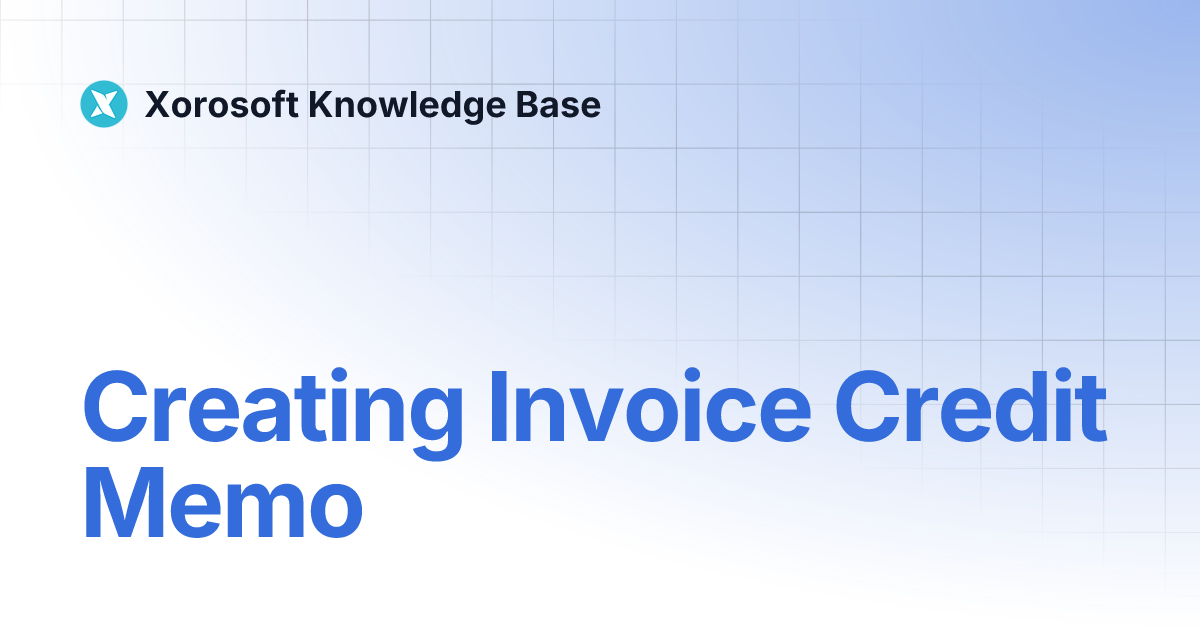 Creating Invoice Credit Memo Xorosoft Knowledge Base