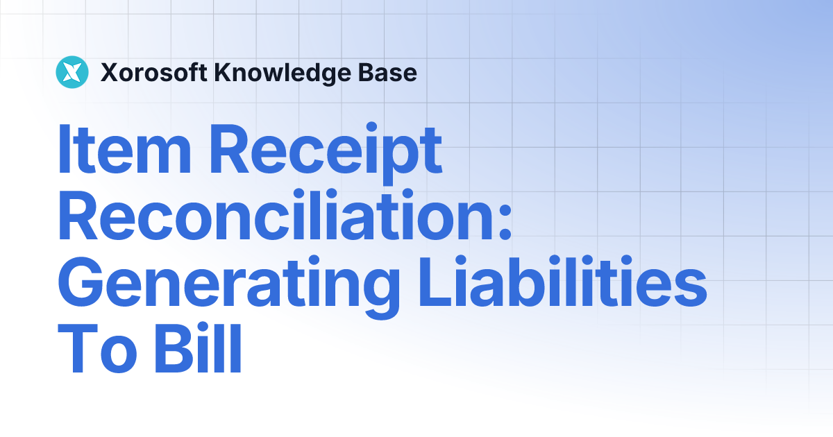 Item Receipt Reconciliation: Generating Liabilities To Bill | Xorosoft Knowledge Base
