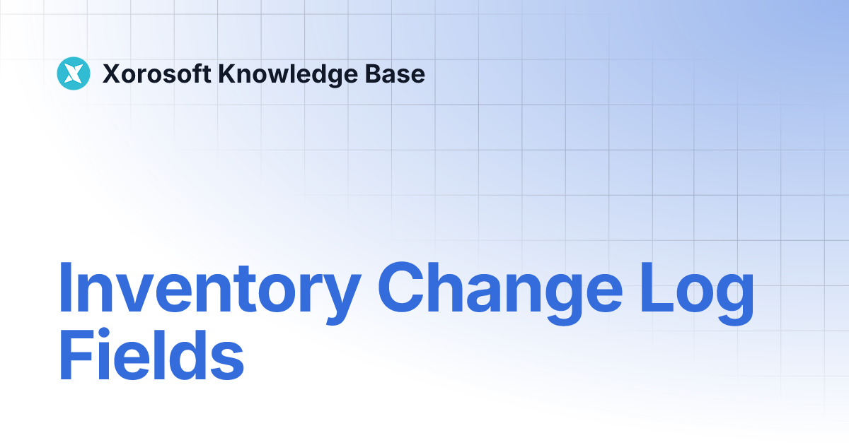 Inventory Change Log Fields | Xorosoft Knowledge Base