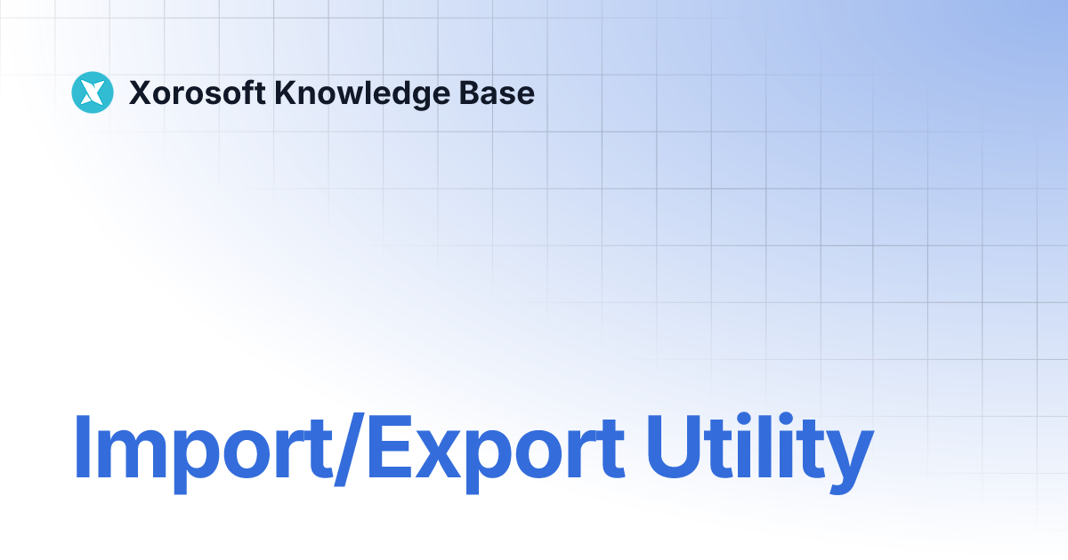 Import/Export Utility | Xorosoft Knowledge Base
