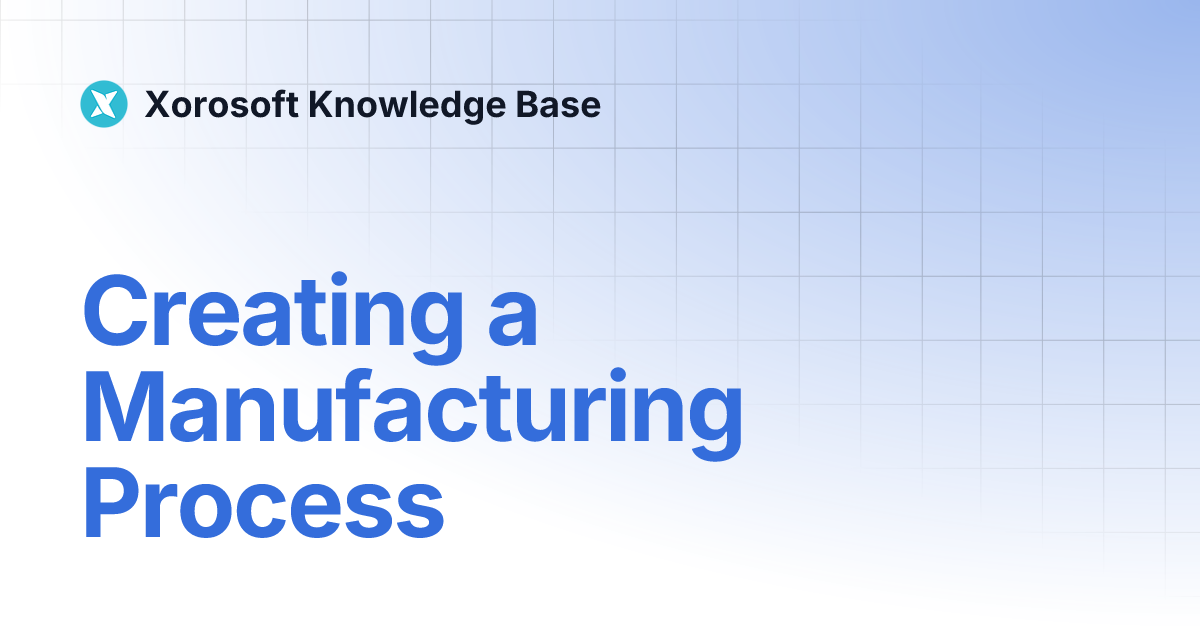 Creating a Manufacturing Process | Xorosoft Knowledge Base
