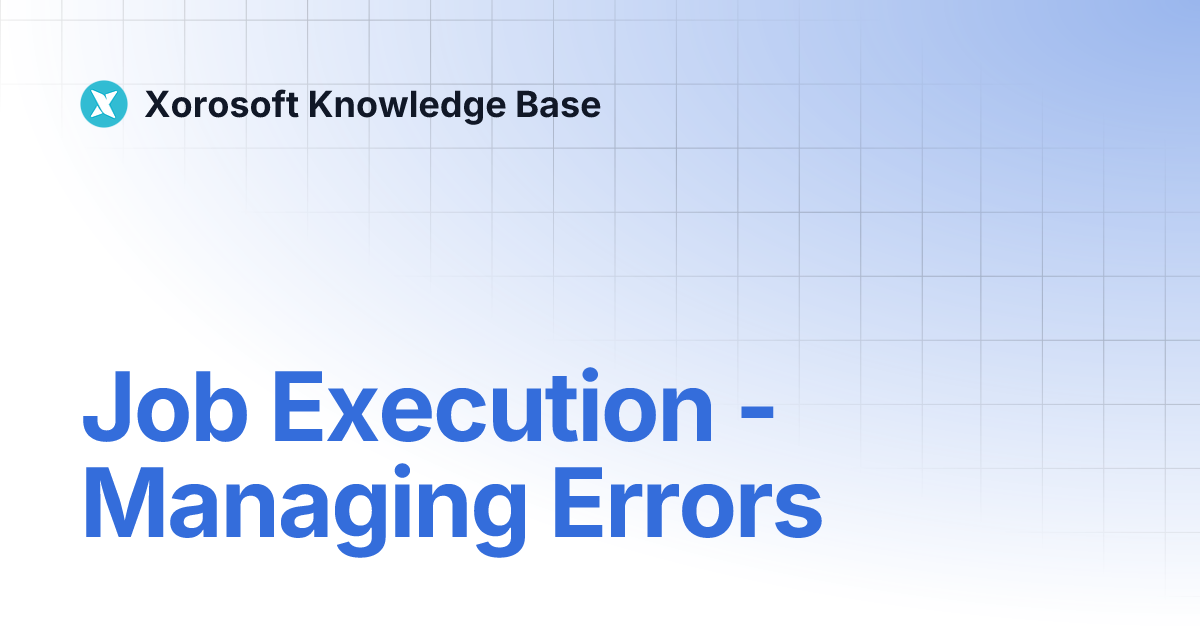 Job Execution - Managing Errors | Xorosoft Knowledge Base