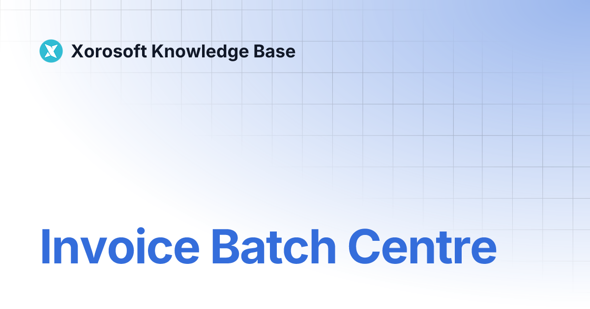 Invoice Batch Centre | Xorosoft Knowledge Base