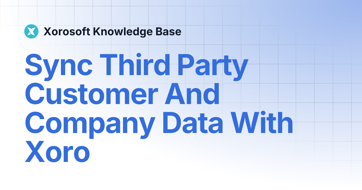 Sync Third Party Customer And Company Data With Xoro | Xorosoft Knowledge Base