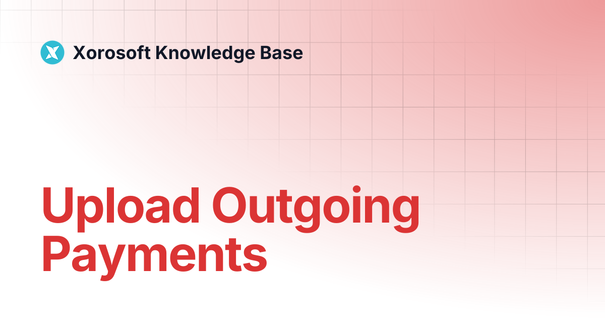 Upload Outgoing Payments | Xorosoft Knowledge Base
