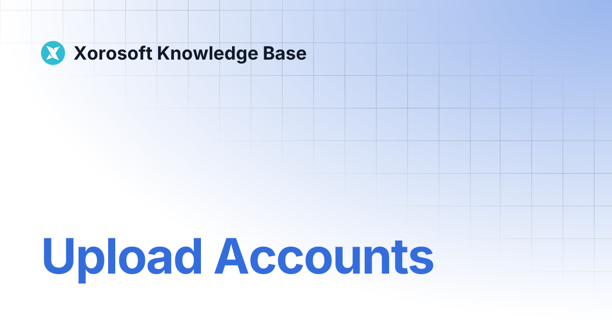 Upload Accounts | Xorosoft Knowledge Base