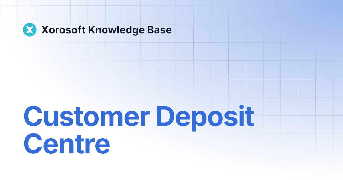 Customer Deposit Centre | Xorosoft Knowledge Base