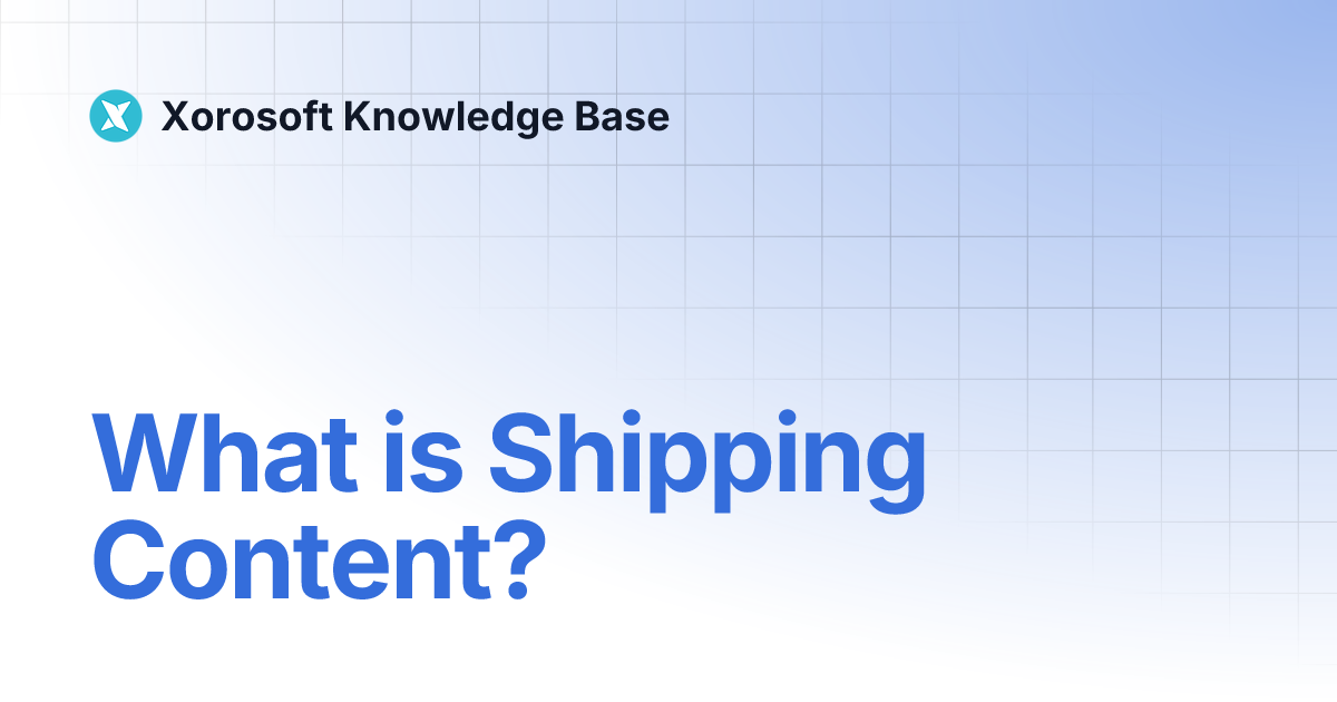 What is Shipping Content? | Xorosoft Knowledge Base