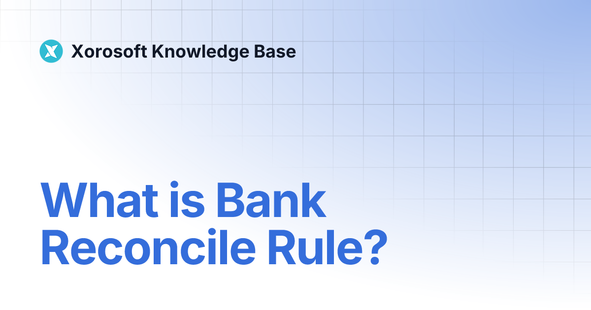 What is Bank Reconcile Rule? | Xorosoft Knowledge Base