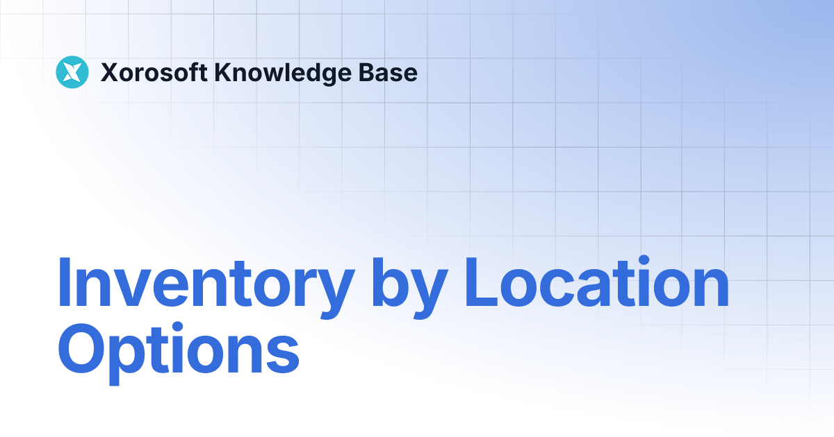 Inventory by Location Options | Xorosoft Knowledge Base
