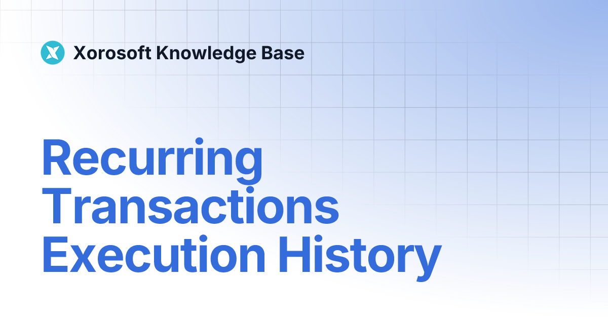 Recurring Transactions Execution History | Xorosoft Knowledge Base