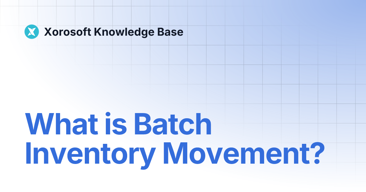 What is Batch Inventory Movement? | Xorosoft Knowledge Base