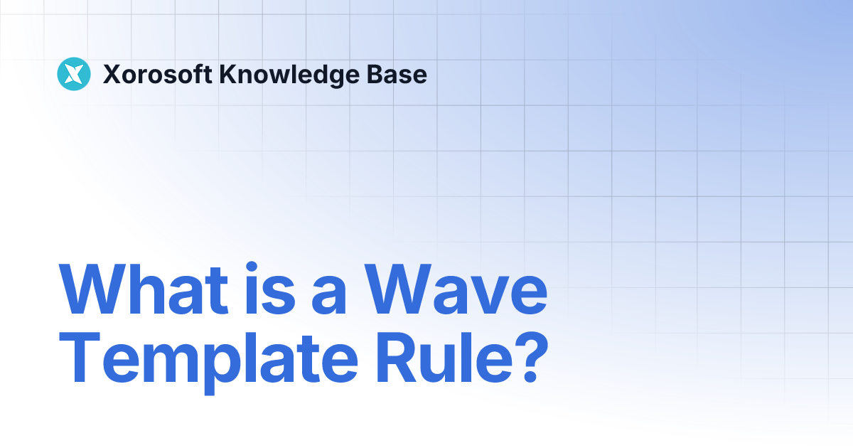 What is a Wave Template Rule? | Xorosoft Knowledge Base
