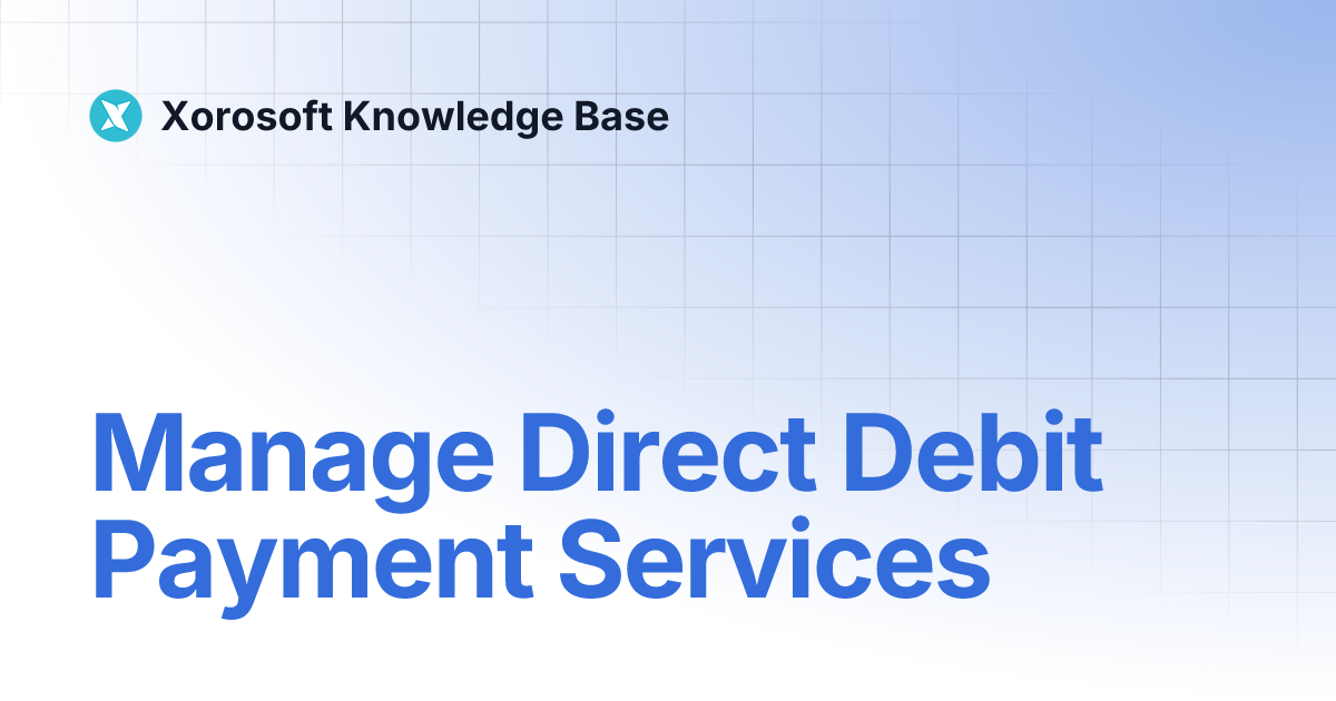Manage Direct Debit Payment Services | Xorosoft Knowledge Base