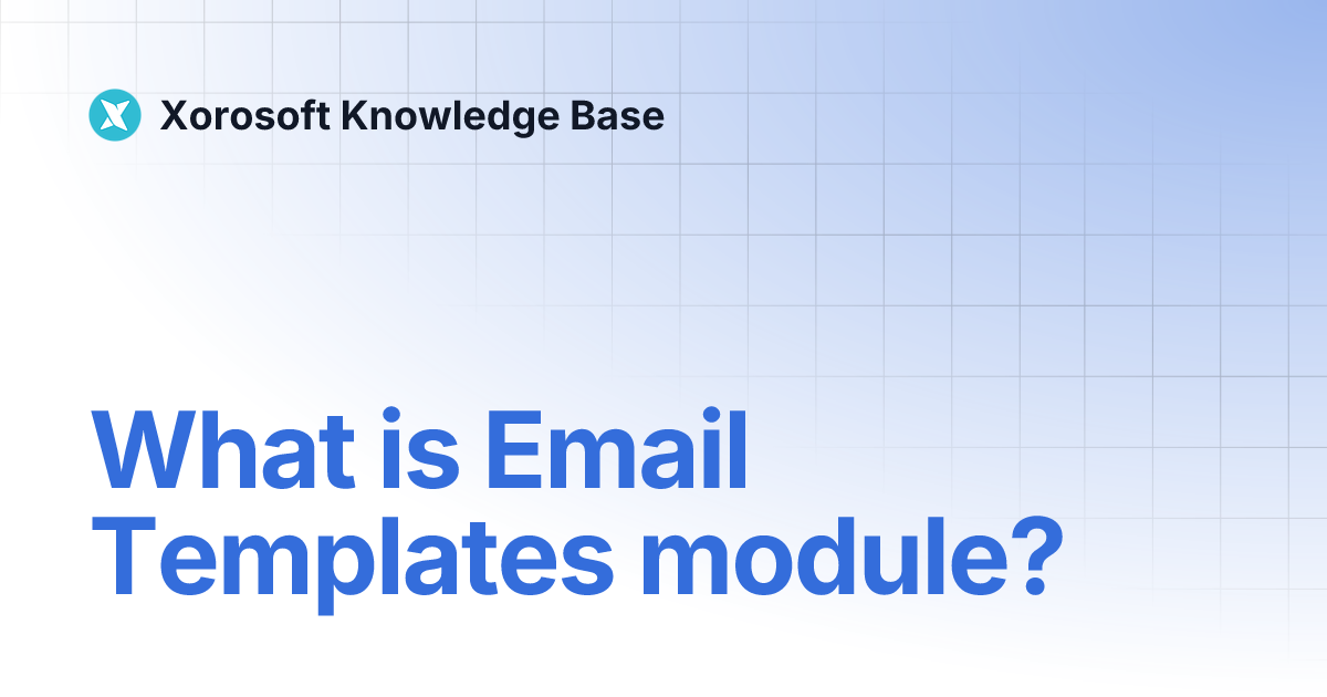 What is Email Templates module? | Xorosoft Knowledge Base