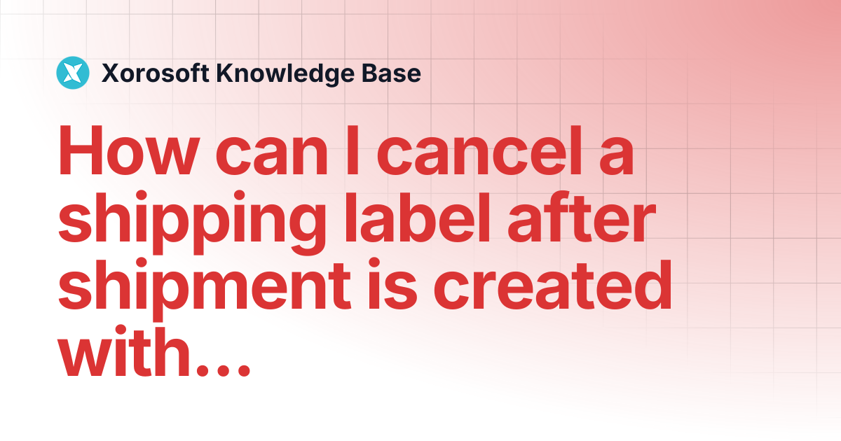 How can I cancel a shipping label after shipment is created without ...