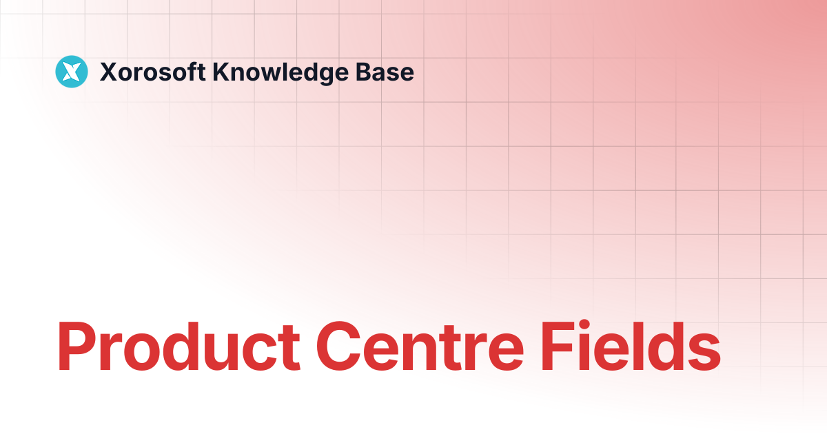 Product Centre Fields Xorosoft Knowledge Base 2012