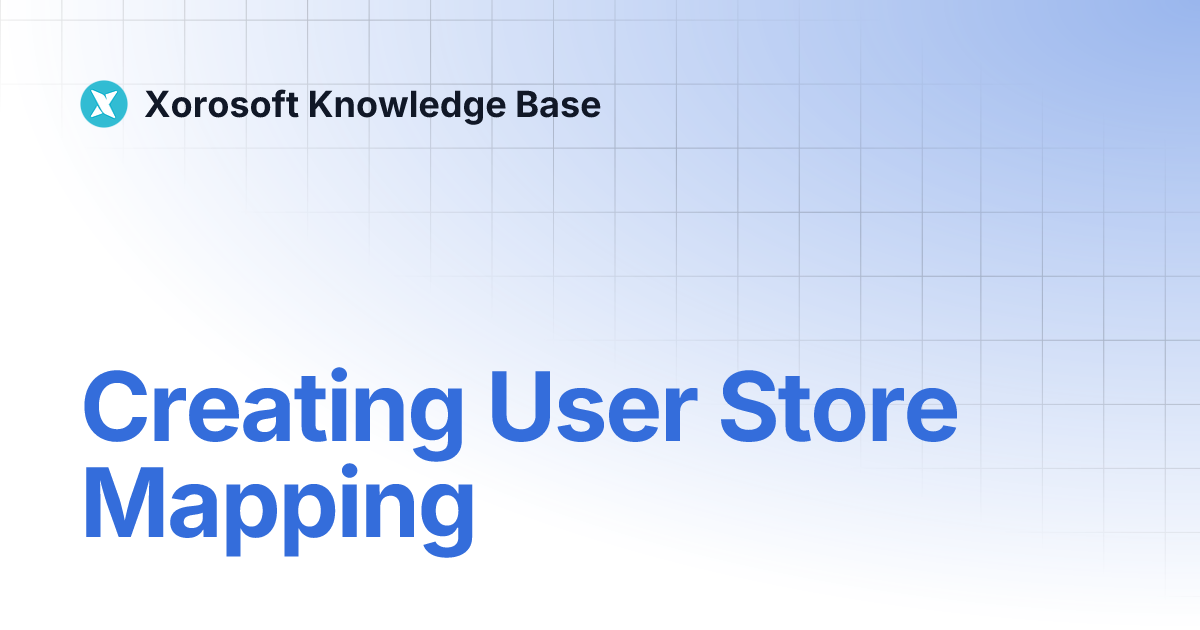 Creating User Store Mapping | Xorosoft Knowledge Base