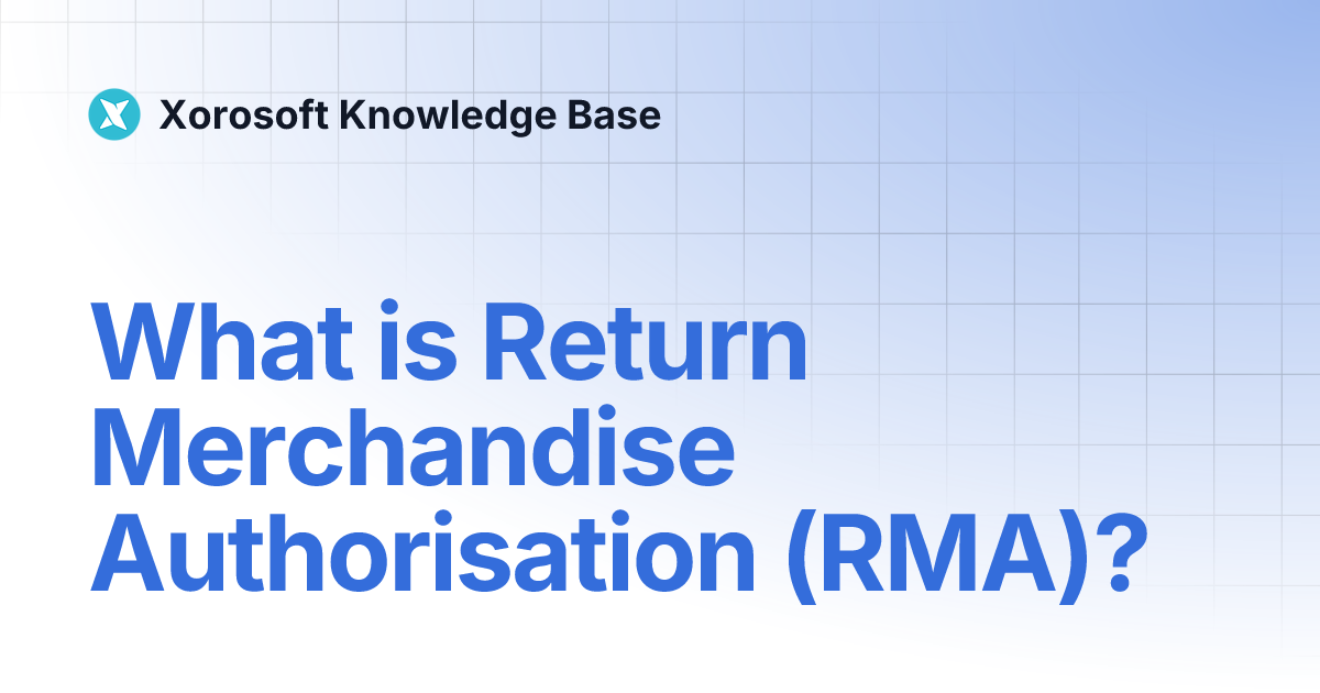 What is Return Merchandise Authorisation (RMA)? | Xorosoft Knowledge Base
