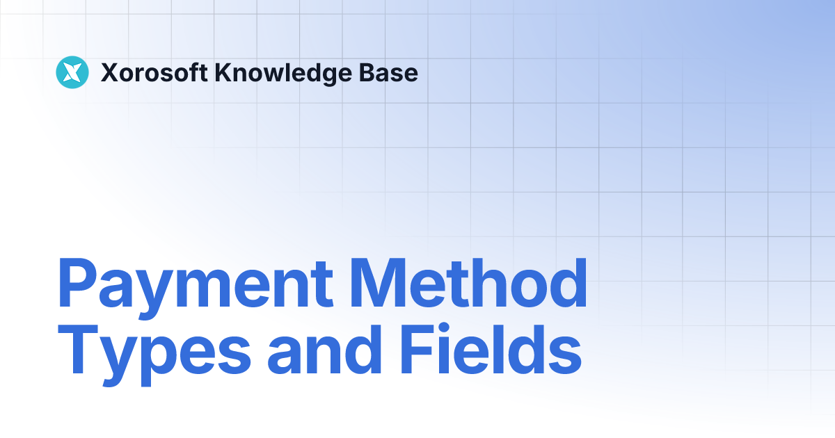 Payment Method Types and Fields | Xorosoft Knowledge Base
