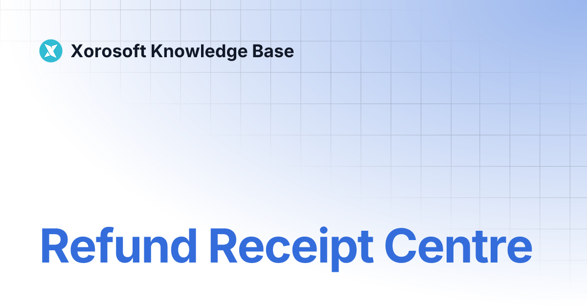 Refund Receipt Centre | Xorosoft Knowledge Base