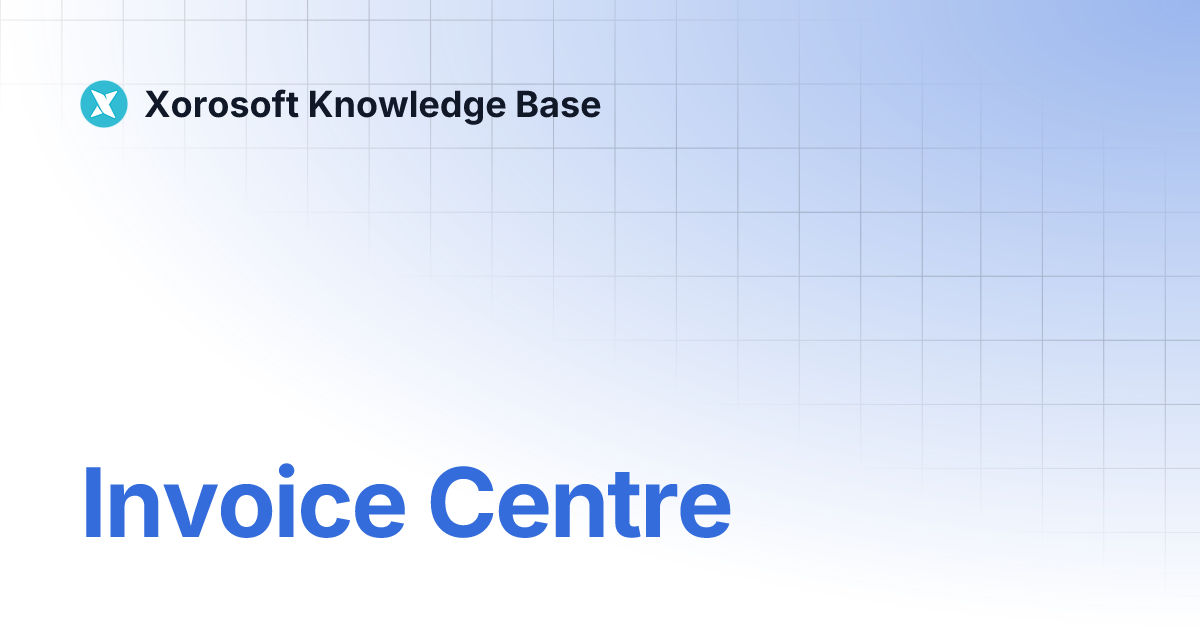 Invoice Centre | Xorosoft Knowledge Base