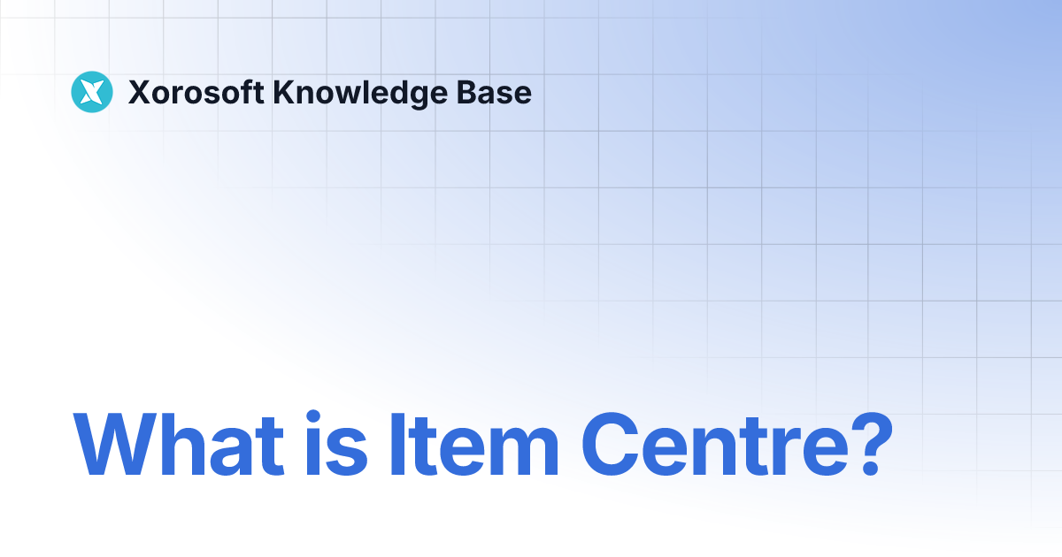 What is Item Centre? | Xorosoft Knowledge Base