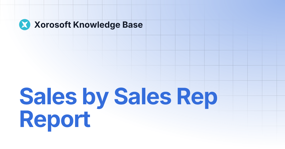 Sales by Sales Rep Report | Xorosoft Knowledge Base