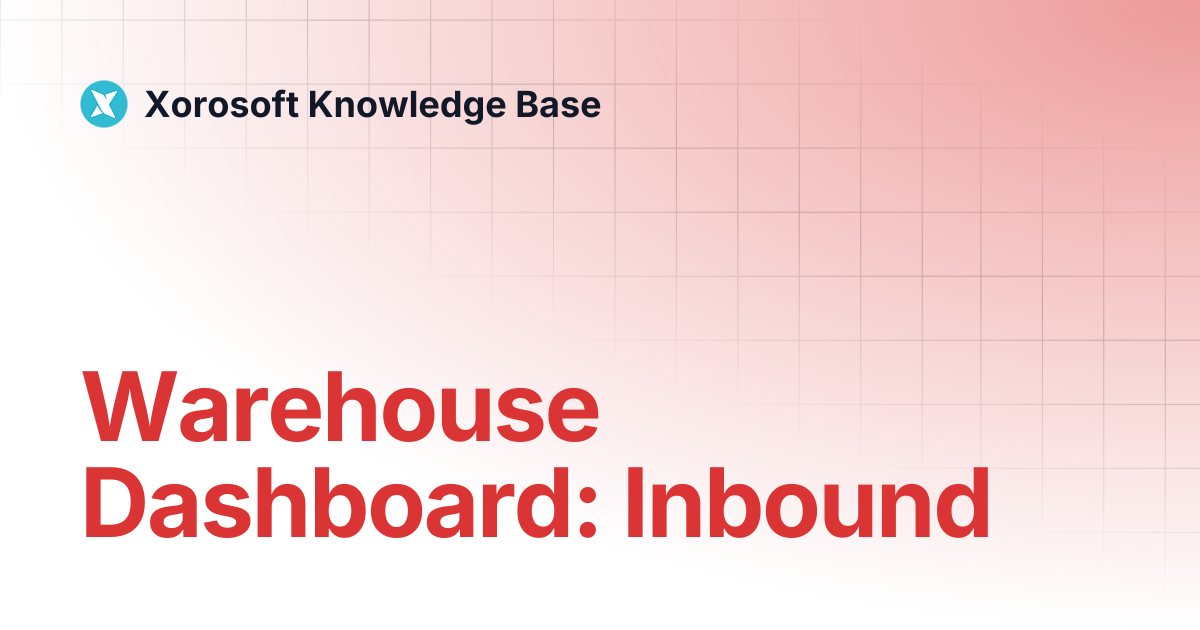 Warehouse Dashboard: Inbound | Xorosoft Knowledge Base