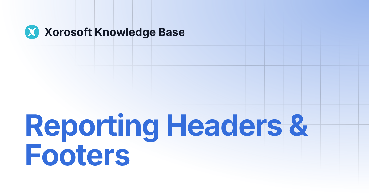 Reporting Headers & Footers | Xorosoft Knowledge Base