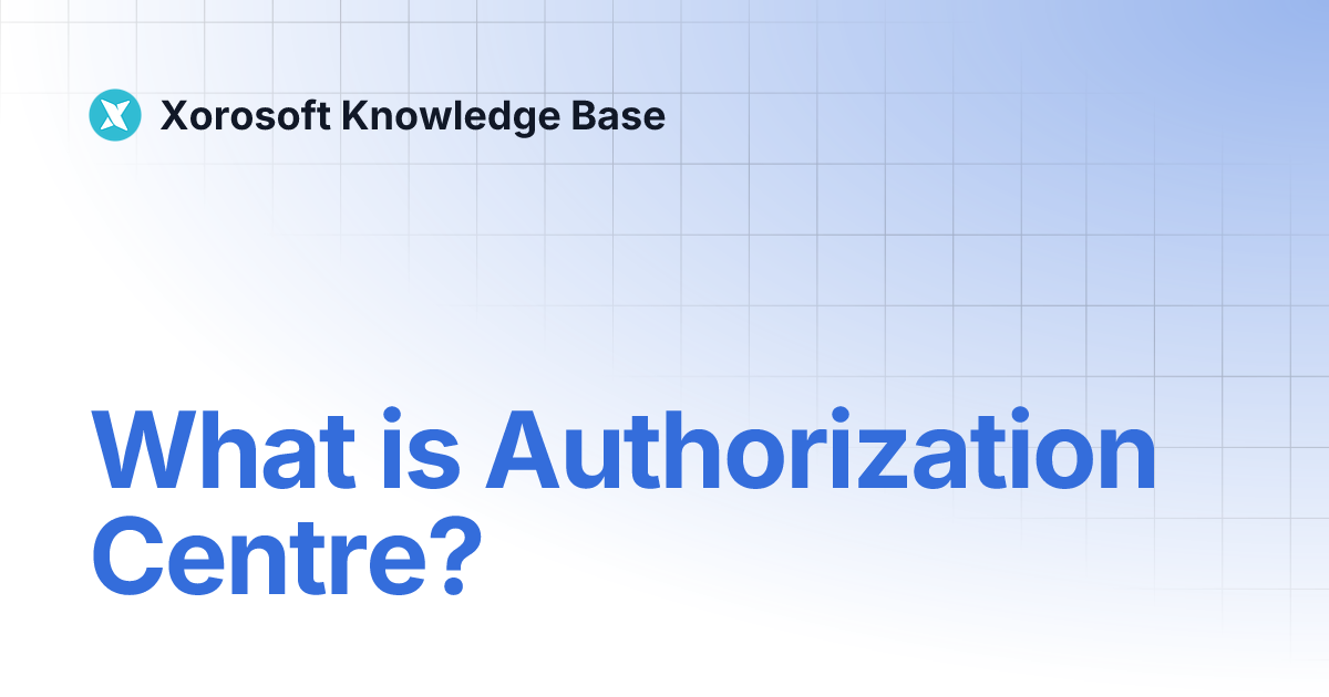 What is Authorization Centre? | Xorosoft Knowledge Base
