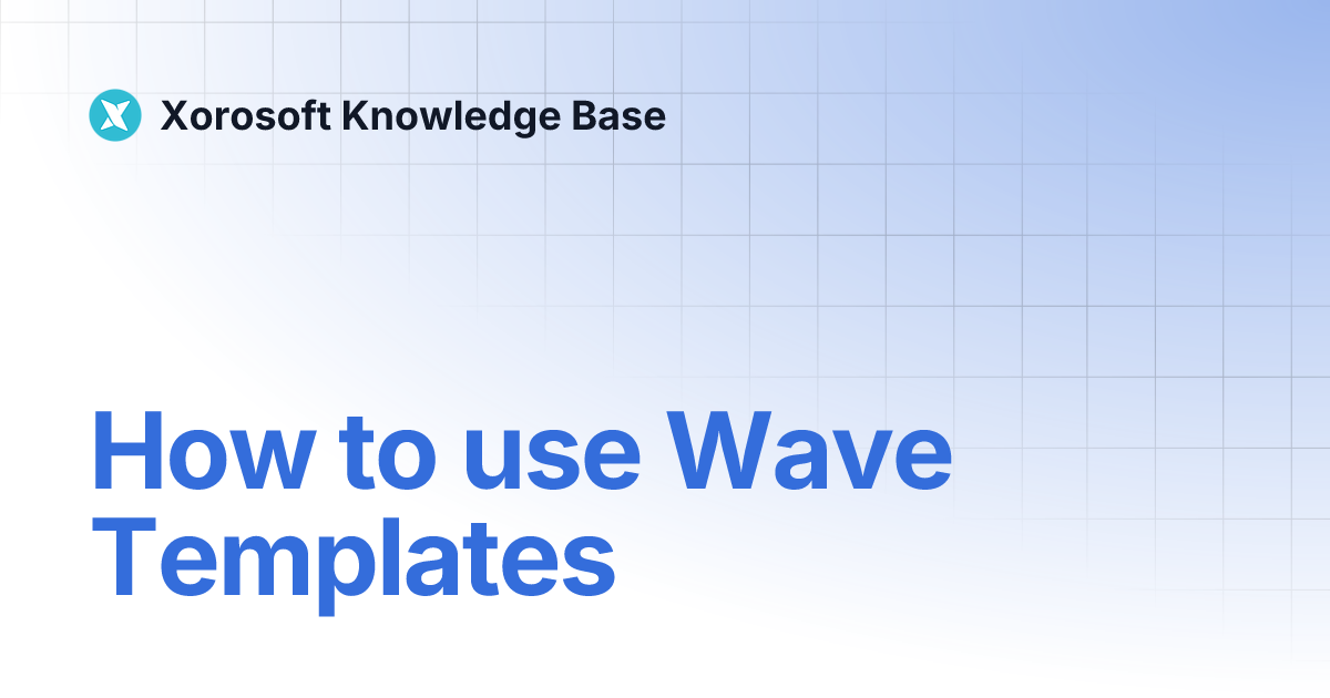 How to use Wave Templates | Xorosoft Knowledge Base