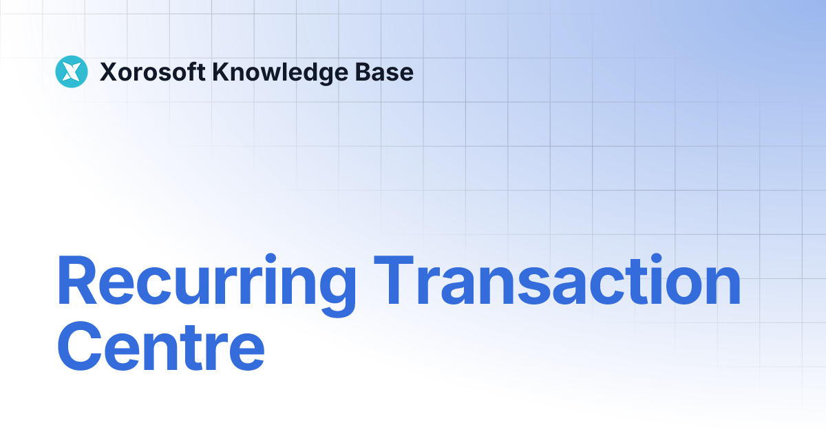 Recurring Transaction Centre | Xorosoft Knowledge Base