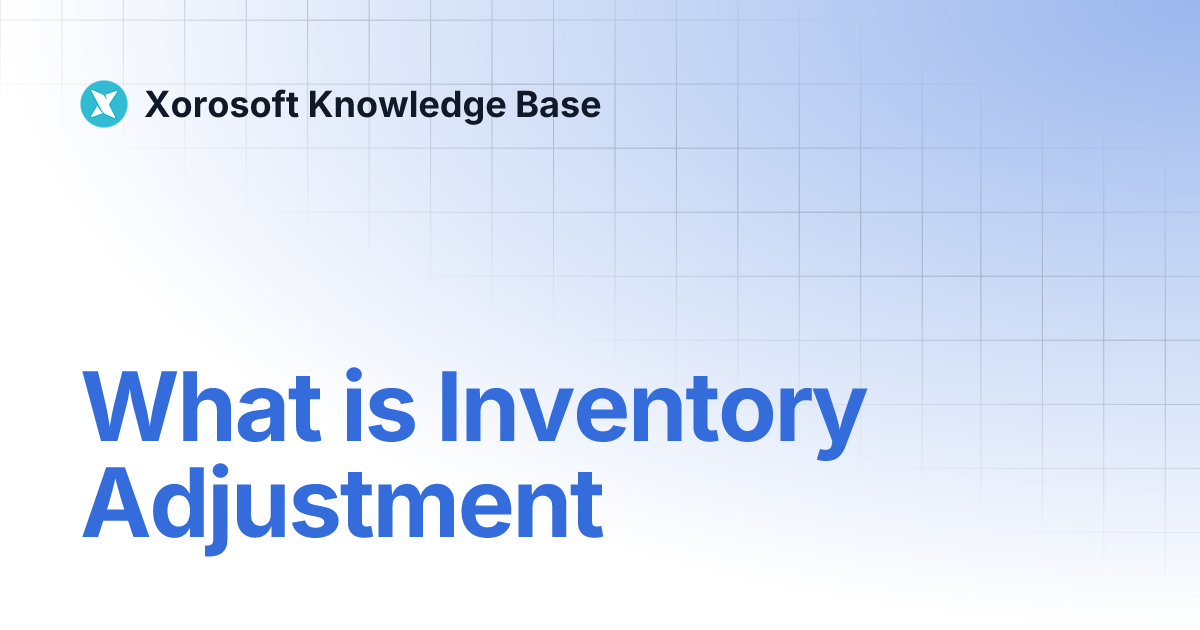 What is Inventory Adjustment | Xorosoft Knowledge Base