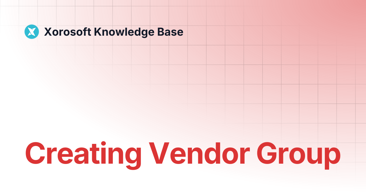 Creating Vendor Group | Xorosoft Knowledge Base