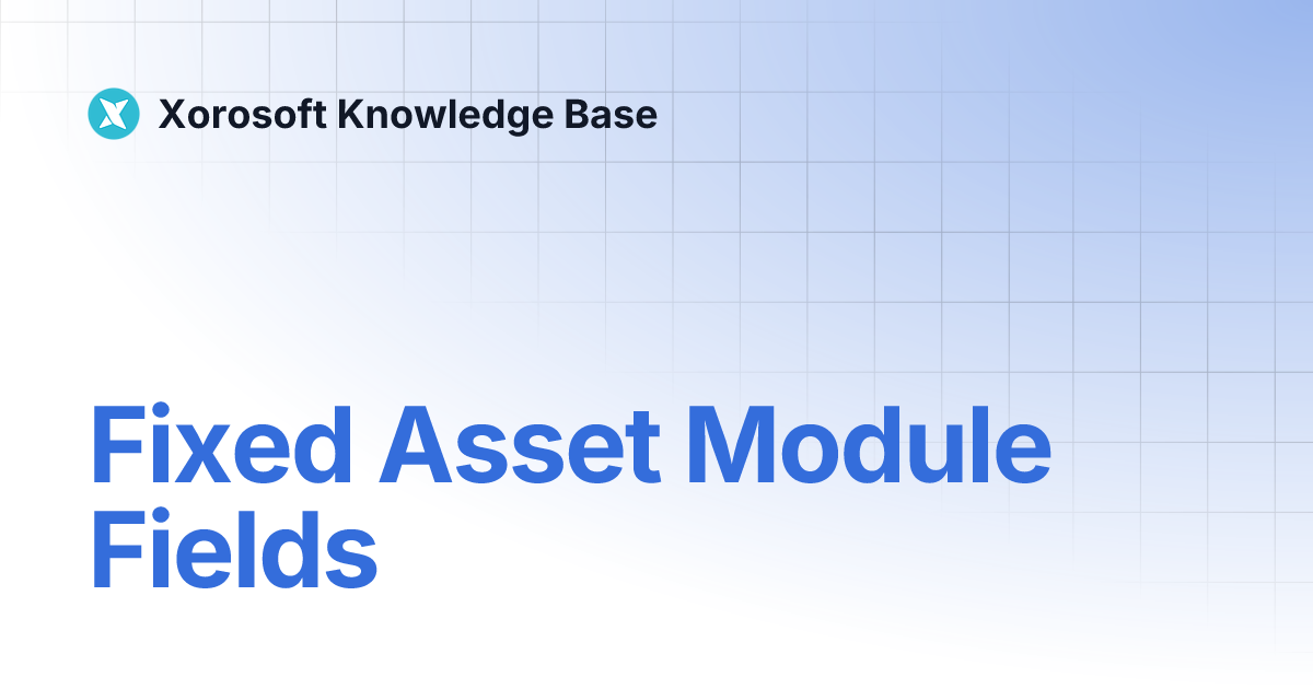 Fixed Asset Module Fields | Xorosoft Knowledge Base