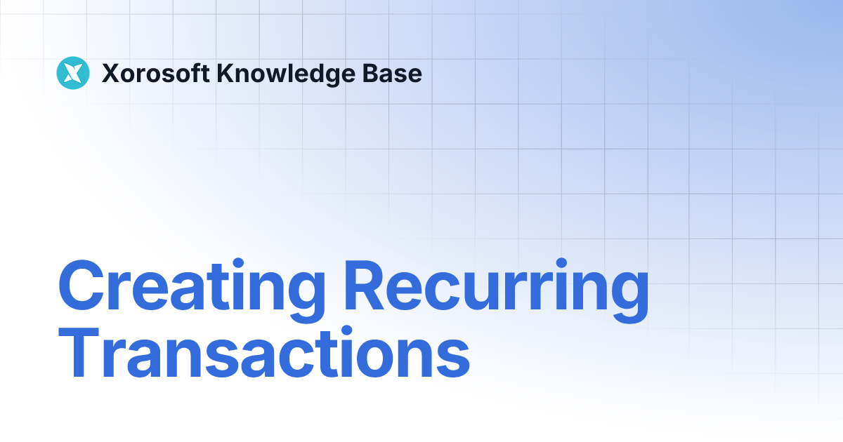 Creating Recurring Transactions | Xorosoft Knowledge Base