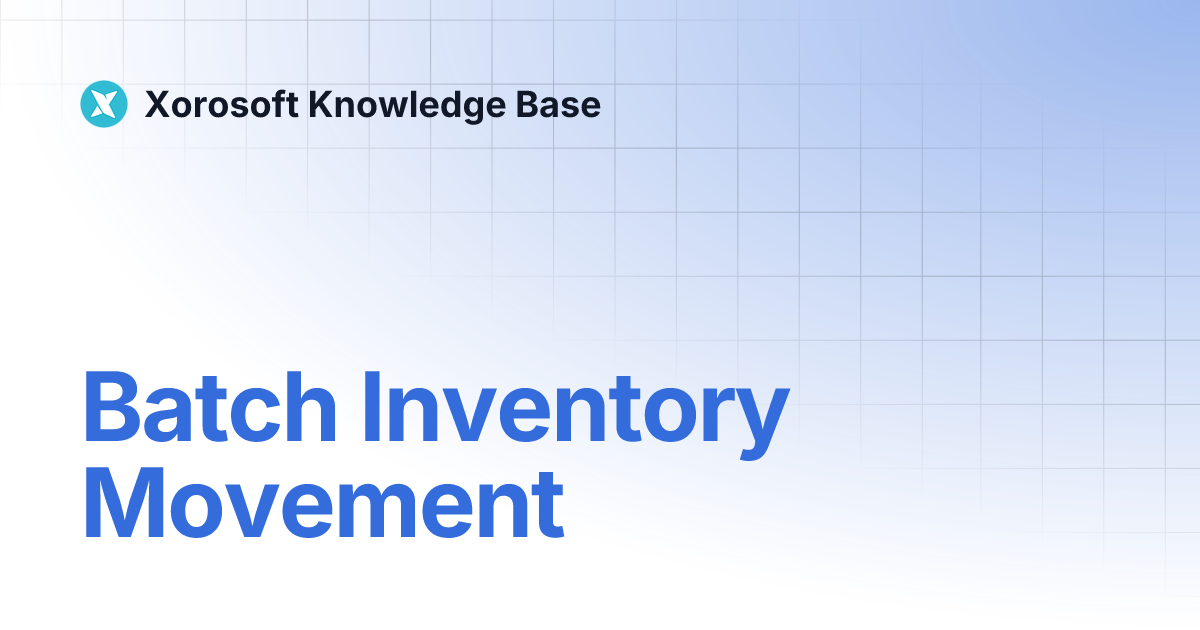 Batch Inventory Movement | Xorosoft Knowledge Base