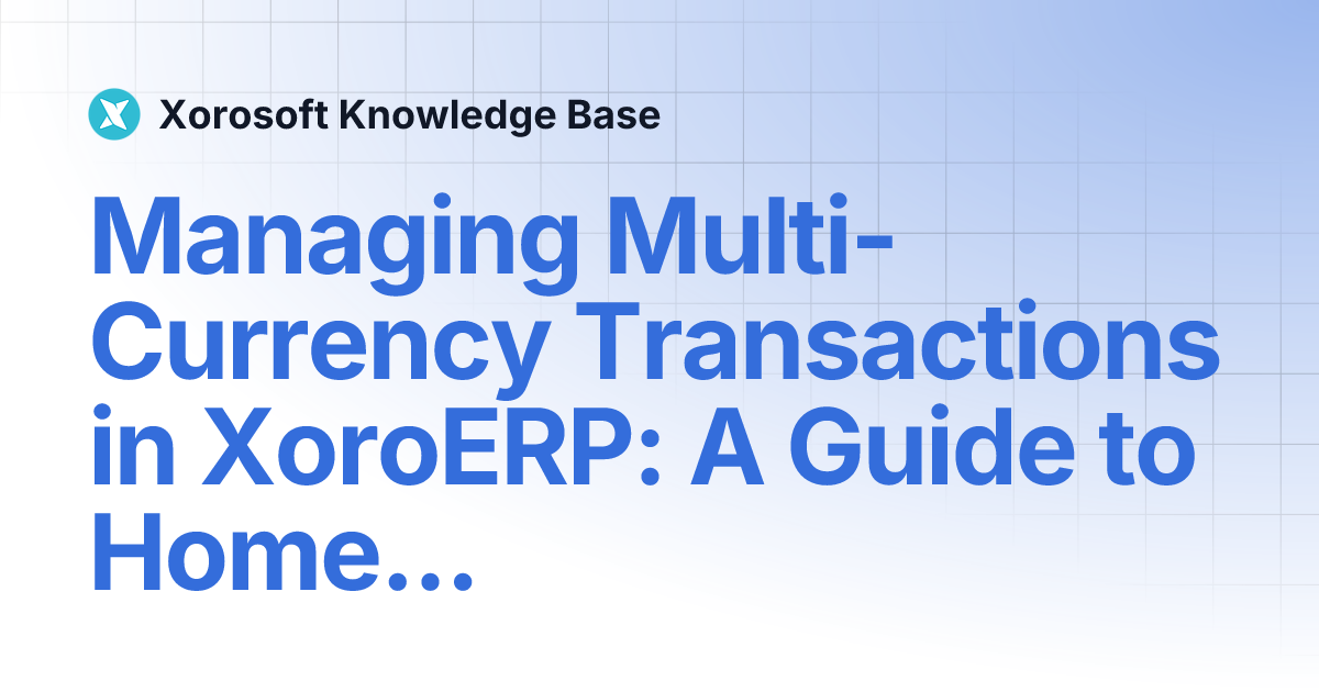 Managing Multi-Currency Transactions in XoroERP: A Guide to Home Currency Adjustments | Xorosoft ...