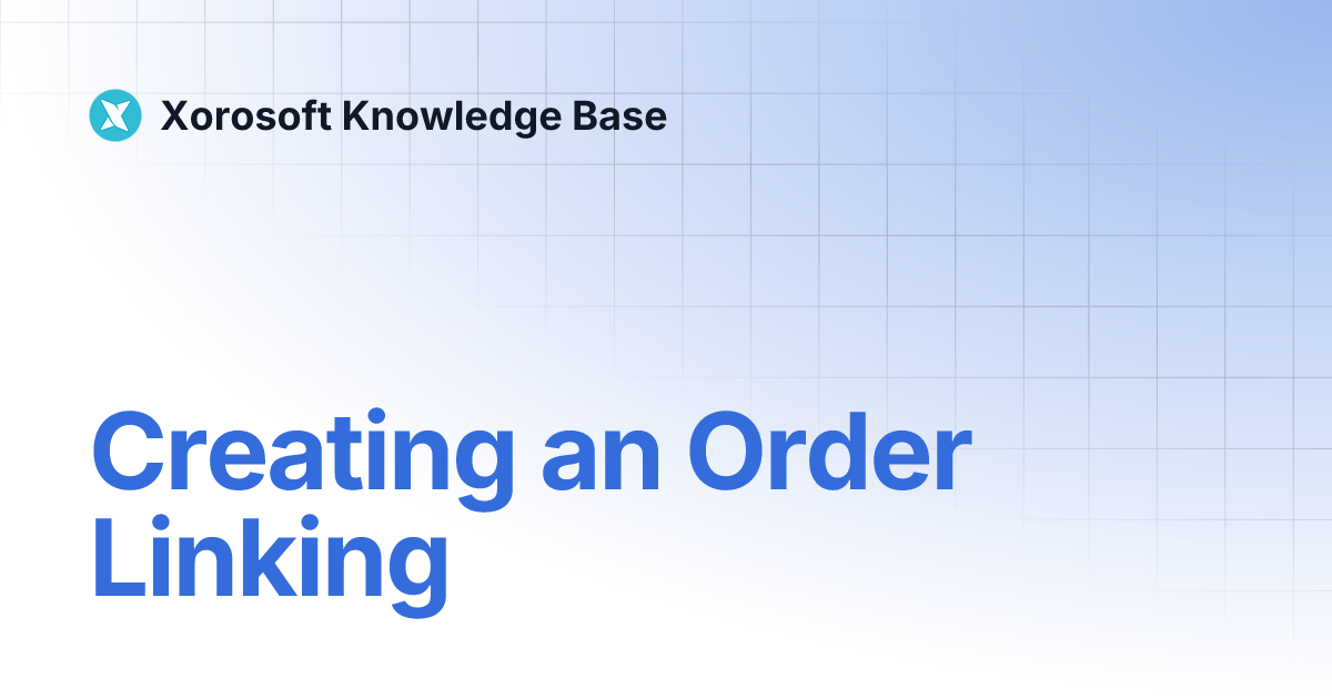 Creating an Order Linking | Xorosoft Knowledge Base